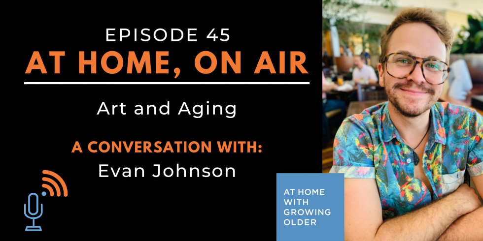 At Home, On Air: A Conversation About Art and Aging with Evan Johnson ...